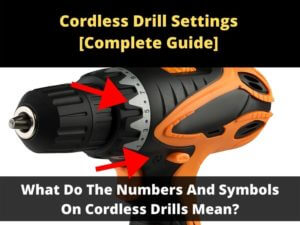 What Do The Numbers And Symbols On Cordless Drills Mean? - ToolsOwner