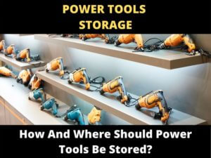 How And Where Should Power Tools Be Stored? - ToolsOwner
